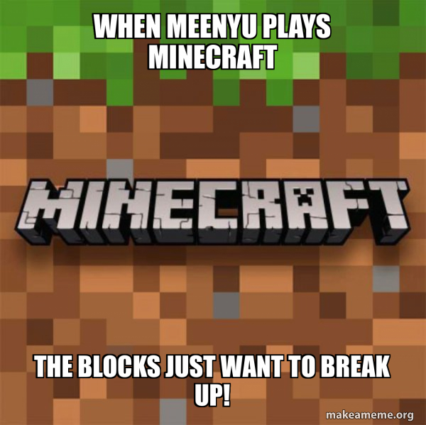 When Meenyu plays Minecraft The blocks just want to break up ...