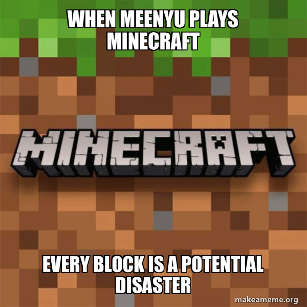 When Meenyu plays Minecraft Every block is a potential disaster ...