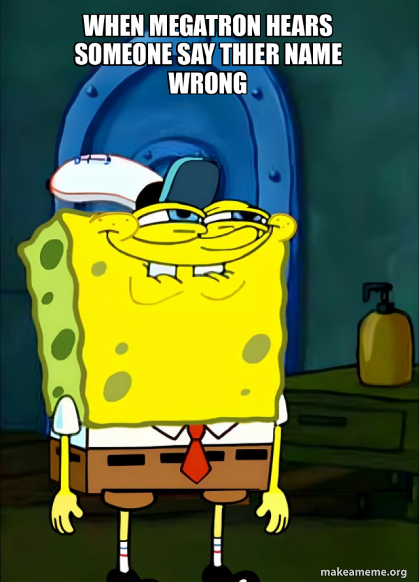 when megatron hears someone say thier name wrong - SpongeBob Grin Meme ...