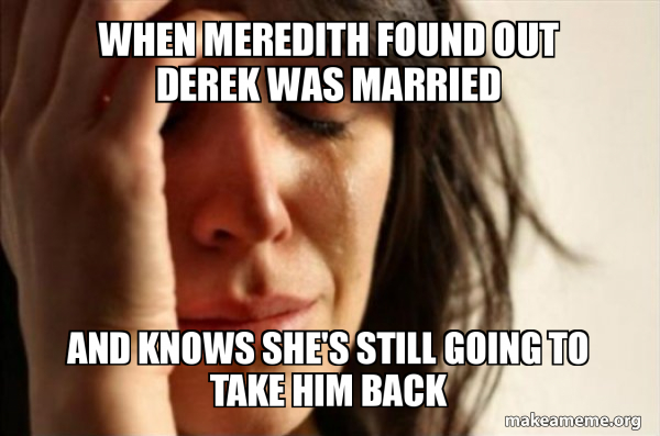 When Meredith found out Derek was married And knows she's still going ...