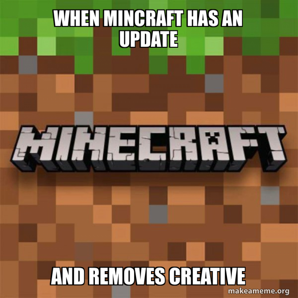 When mincraft has an update And removes creative - Minecraft Meme Generator