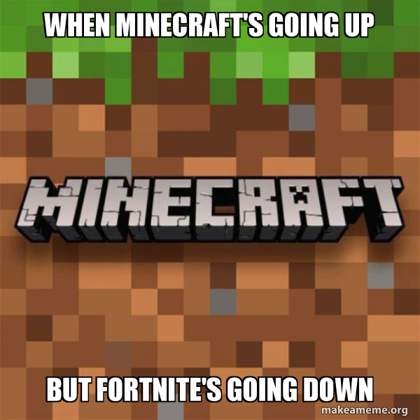 When Minecraft's going up But Fortnite's going down - Minecraft Meme ...