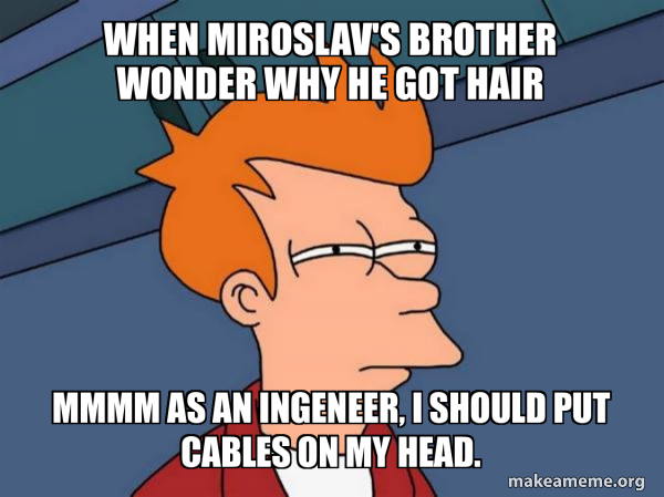 When Miroslav's brother wonder why he got hair Mmmm as an ingeneer, i ...