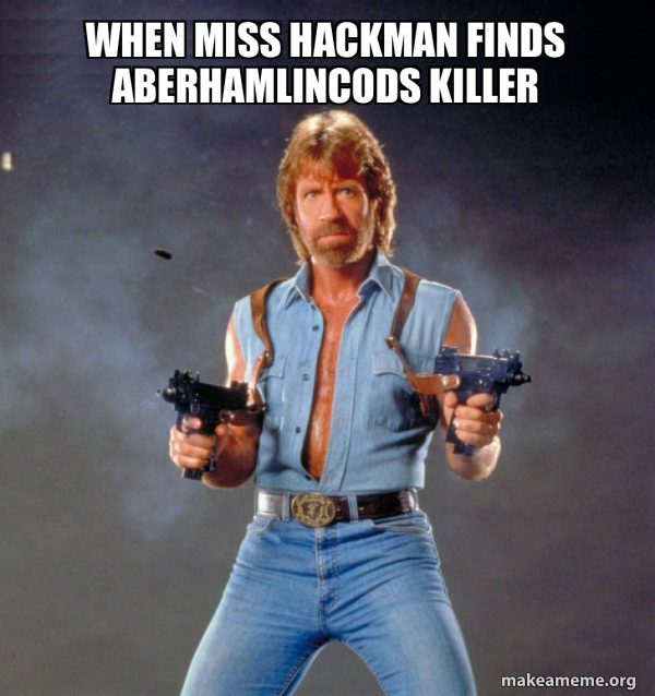 when miss hackman finds aberhamlincods killer - Chuck Norris Meme Generator