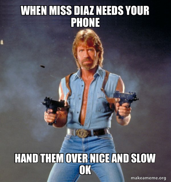 when miss diaz needs your phone hand them over nice and slow ok - Chuck ...