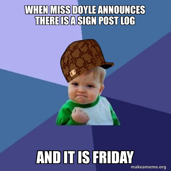 When Miss Doyle announces there is a sign post log and it is friday ...