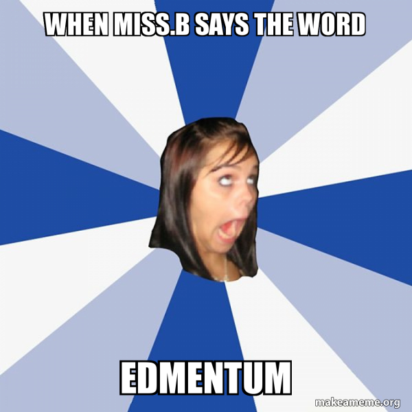 when miss.b says the word EDMENTUM - Annoying Facebook Girl Meme Generator