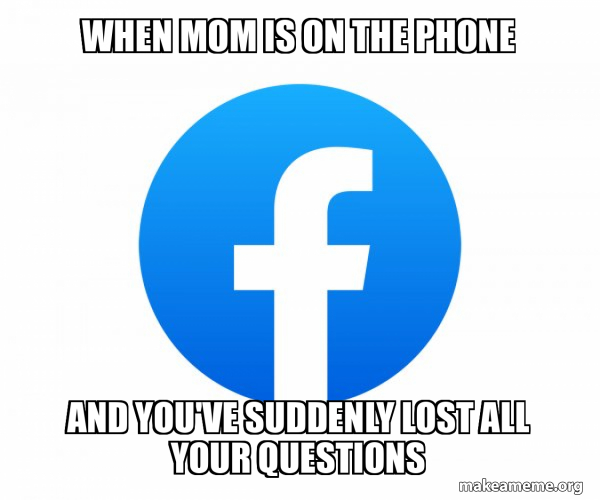 When mom is on the phone And you've suddenly lost all your questions ...