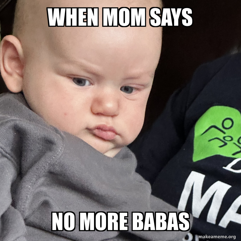 when mom says no more babas Meme Generator