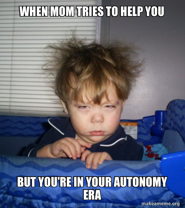 When mom tries to help you but you're in your autonomy era - Monday ...