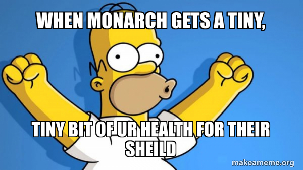 when monarch gets a tiny, tiny bit of ur health for their sheild ...
