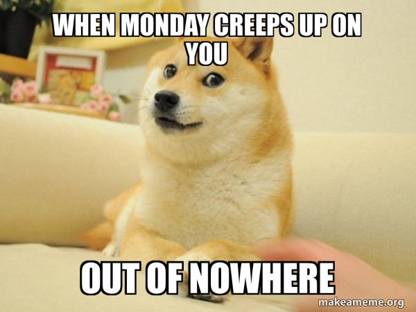 When monday creeps up on you Out of nowhere - Doge Meme Generator