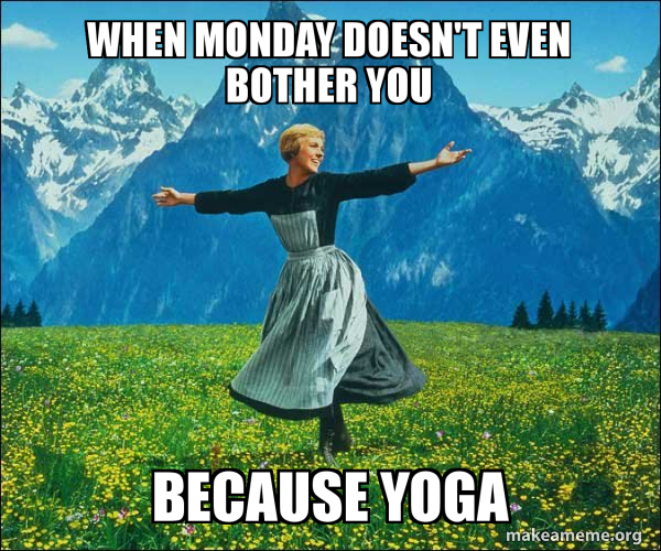 WHEN MONDAY DOESN'T EVEN BOTHER YOU BECAUSE YOGA - Sound of Music Meme ...