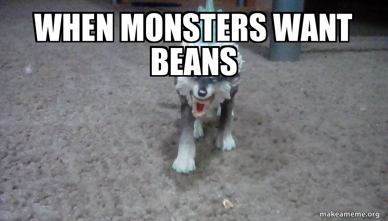 When monsters want beans Meme Generator