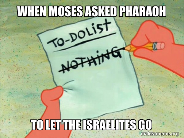 When Moses asked Pharaoh To let the Israelites go - TO-DO List Meme ...