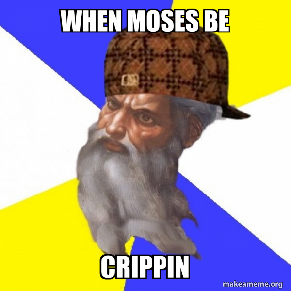when moses be crippin - Scumbag Advice God Meme Generator
