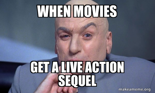 when movies get a live action sequel - You Complete Me Meme Generator