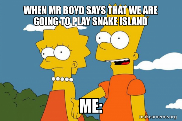 when Mr Boyd says that we are going to play snake island me: - Bart and ...
