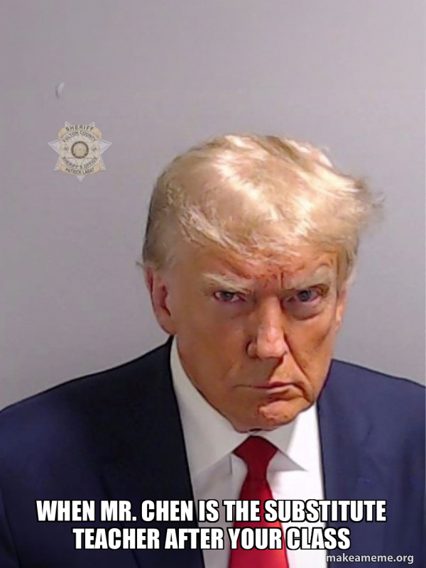 When Mr. Chen is the substitute teacher after your class - Donald Trump ...