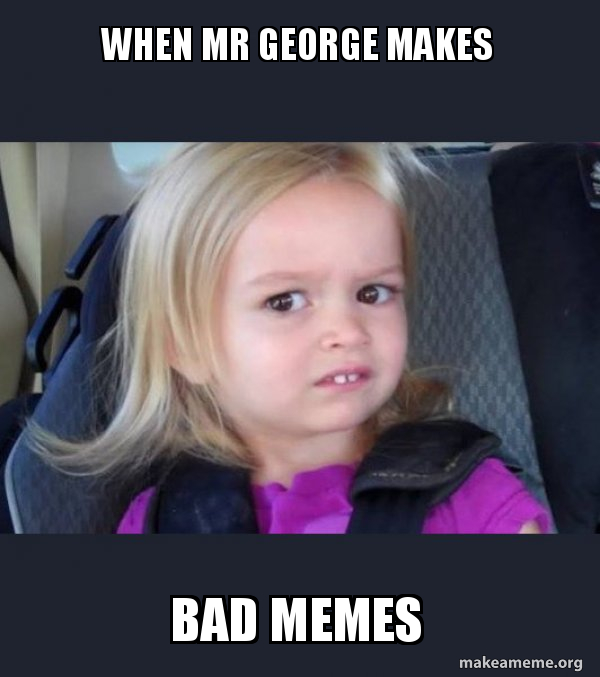 When Mr George makes Bad Memes - Side-Eyes Chloe Meme Generator