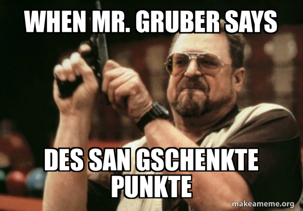 When Mr. Gruber says Des san gschenkte Punkte - Am I the only one Meme ...