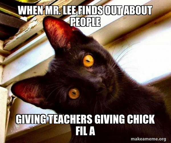 when Mr. Lee finds out about people giving teachers giving chick fil a ...