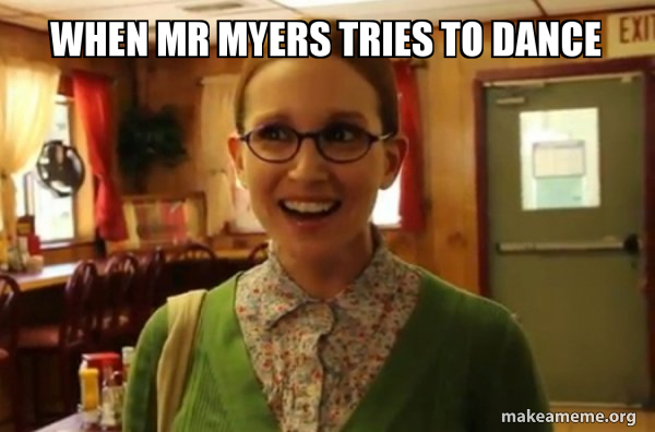 When Mr Myers tries to dance - Sexually Oblivious Girlfriend Meme Generator