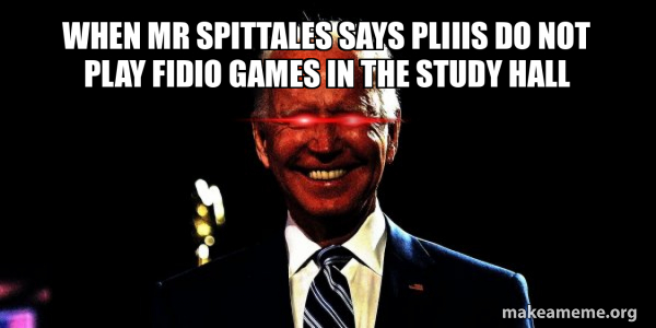 when mr spittales says pliiis do not play fidio games in the study hall ...