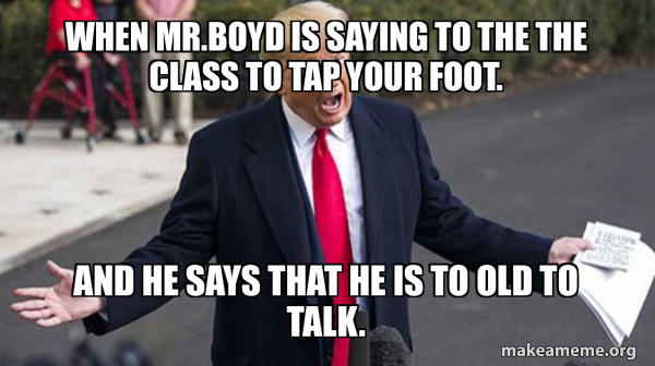 when Mr.Boyd is saying to the the class to tap your foot. and he says ...