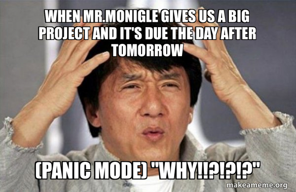 When Mr.Monigle Gives Us A Big Project And It's Due The Day After ...