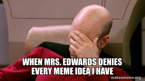 When Mrs. Edwards denies every meme idea I have - Picard Facepalm Meme ...