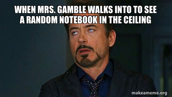 When Mrs. Gamble walks into to see a random notebook in the ceiling ...