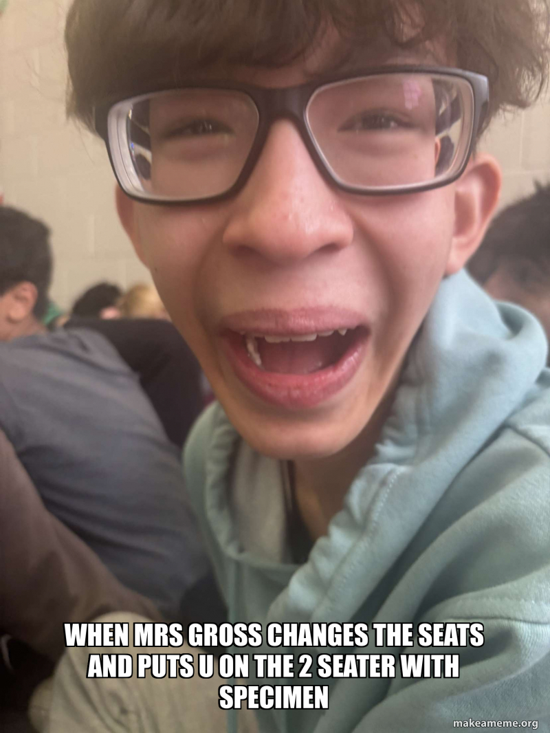 When mrs gross changes the seats and puts u on the 2 seater with ...