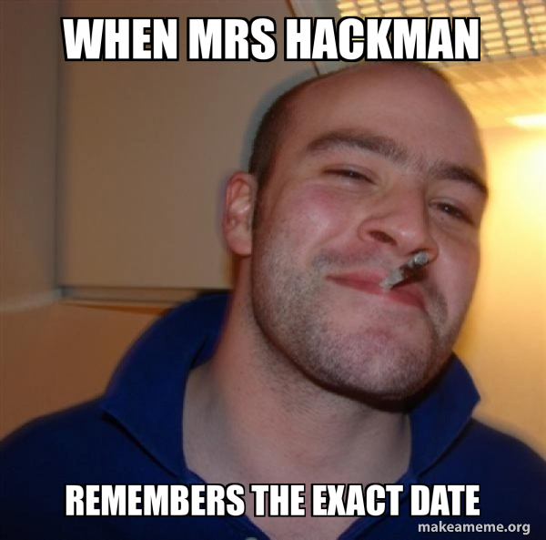 When Mrs Hackman remembers the exact date - Good Guy Greg Meme Generator