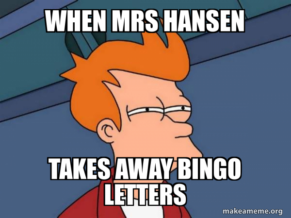 When Mrs Hansen Takes away bingo letters - Futurama Fry Meme Generator
