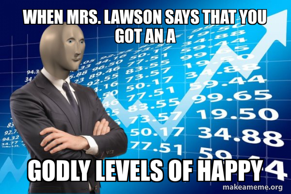 When Mrs. Lawson says that you got an A Godly levels of happy - Stonks ...
