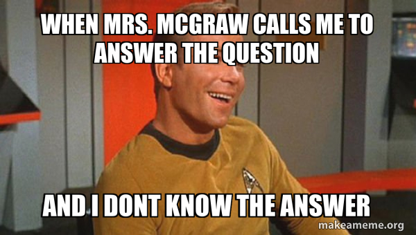 When Mrs. McGraw calls me to answer the question And I dont know the ...