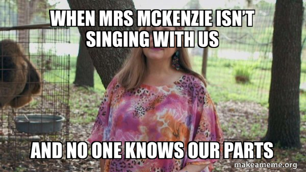 When Mrs McKenzie Isn’t Singing With Us And No One Knows Our Parts ...