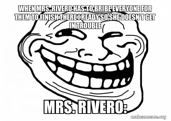When Mrs. Rivero has to bribe everyone for them to finish there I ready ...
