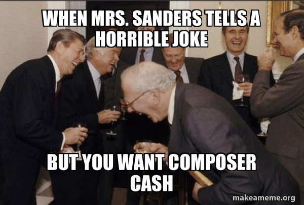 When Mrs. Sanders tells a horrible joke but you want composer cash ...