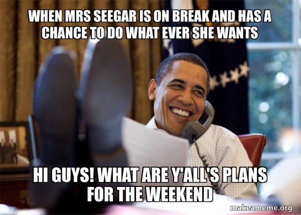 When Mrs Seegar is on break and has a chance to do what ever she wants ...