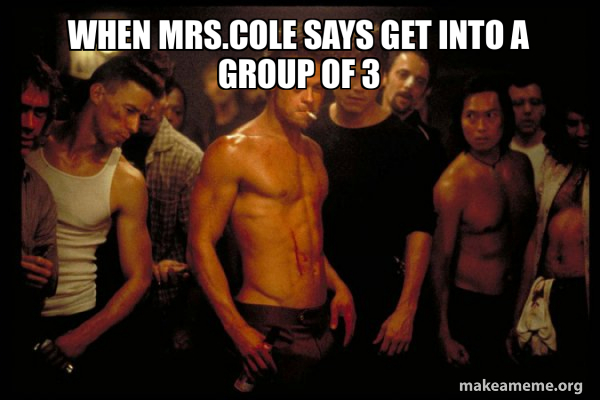 When Mrs.Cole says get into a group of 3 - Fight Club Meme Generator
