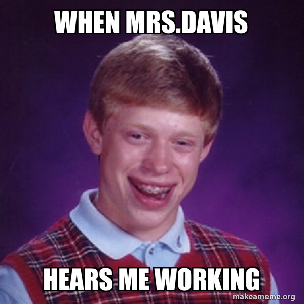 When Mrs.Davis Hears Me Working - Bad Luck Brian Meme Generator