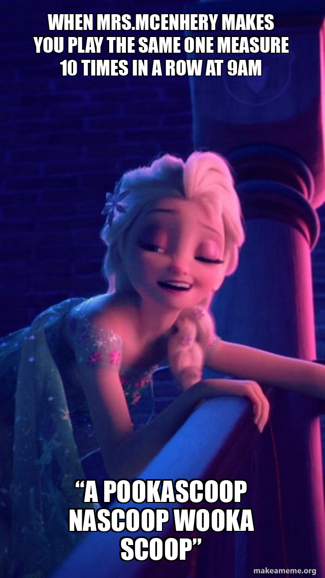 When Mrs.mcenhery makes you play the same one measure 10 times in a row ...