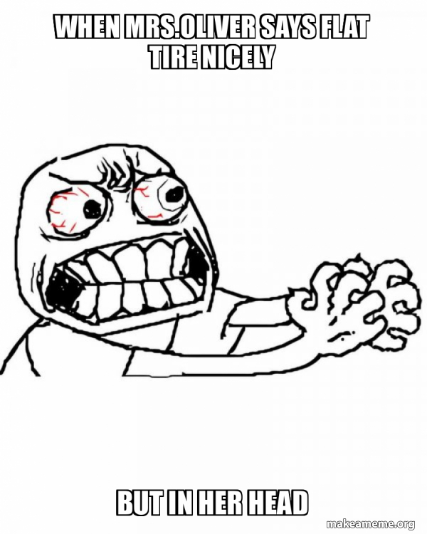 when Mrs.Oliver says flat tire nicely but in her head - Angry Meme ...