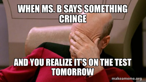 When Ms. B says something cringe And you realize it’s on the test ...