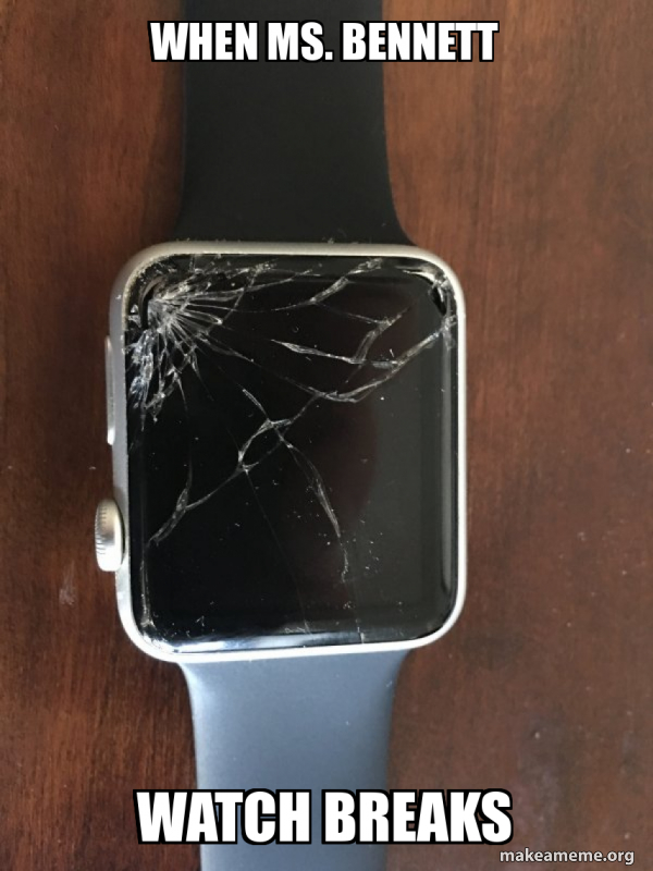 When Ms. Bennett Watch Breaks - Broken Apple Watch Meme Generator