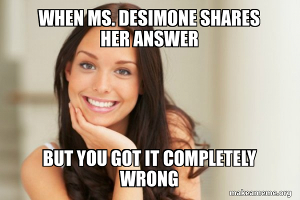 when Ms. Desimone shares her answer but you got it completely wrong ...