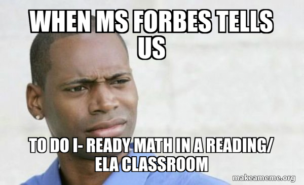 When Ms Forbes tells us To do i- ready math in a reading/ ela classroom ...
