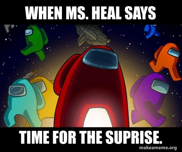 When Ms. Heal says time for the suprise. - Among Us Meme Generator